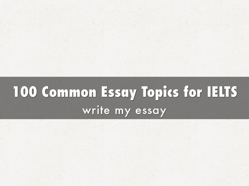 100 Common Essay Topics For IELTS By Amelia4writing 100 Common Essay Topics For IELTS By Amelia4writing